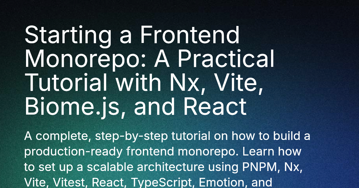 Starting a Frontend Monorepo: A Practical Tutorial with Nx, Vite, Biome.js, and React